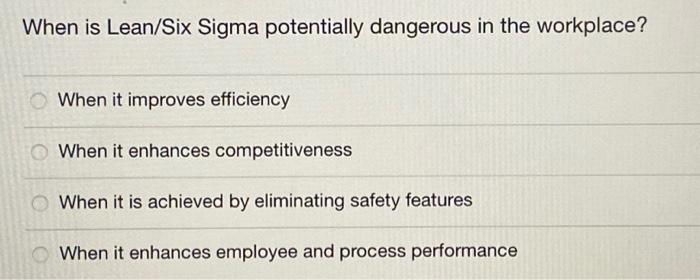 Solved When is Lean/Six Sigma potentially dangerous in the | Chegg.com
