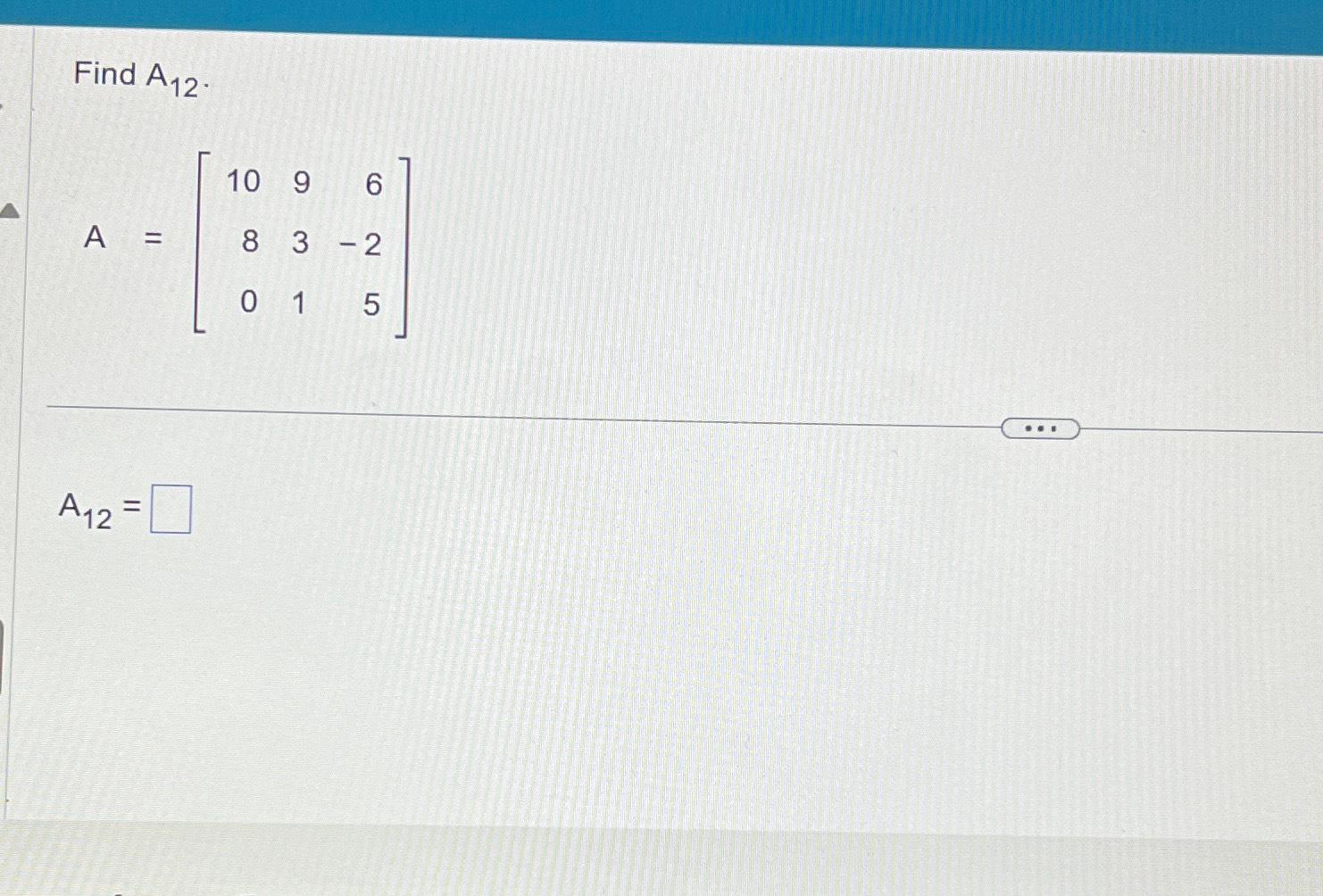 Solved Find A12.A=[109683-2015]A12= | Chegg.com