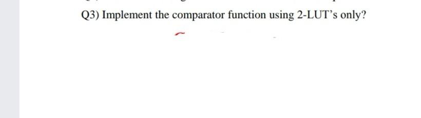 Q3 Implement The Comparator Function Using 2 Luts