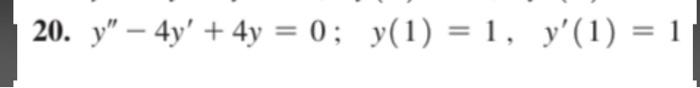 Solved | 20. y" – 4y' + 4y = 0; y(1) = 1, y'(1) = 1 | Chegg.com