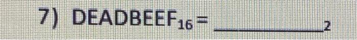 Solved 7) DEADBEEF 16= | Chegg.com