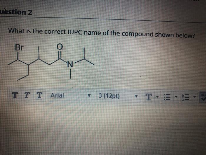 Solved uestion 2 What is the correct IUPC name of the | Chegg.com