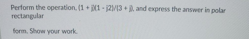 Solved Perform the operation, (1 + i)(1 - j2)/(3 + j), and | Chegg.com