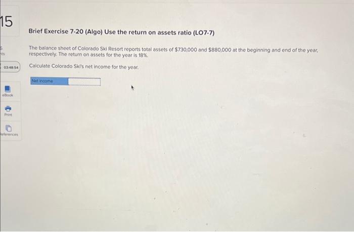 Solved Brief Exercise 7.20 (Algo) Use the return on assets | Chegg.com Solved Brief Exercise 7.20 (Algo) Use the return on assets | Chegg.com