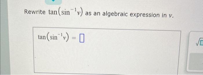 Solved Rewrite tan(sin−1v) as an algebraic expression in v. | Chegg.com