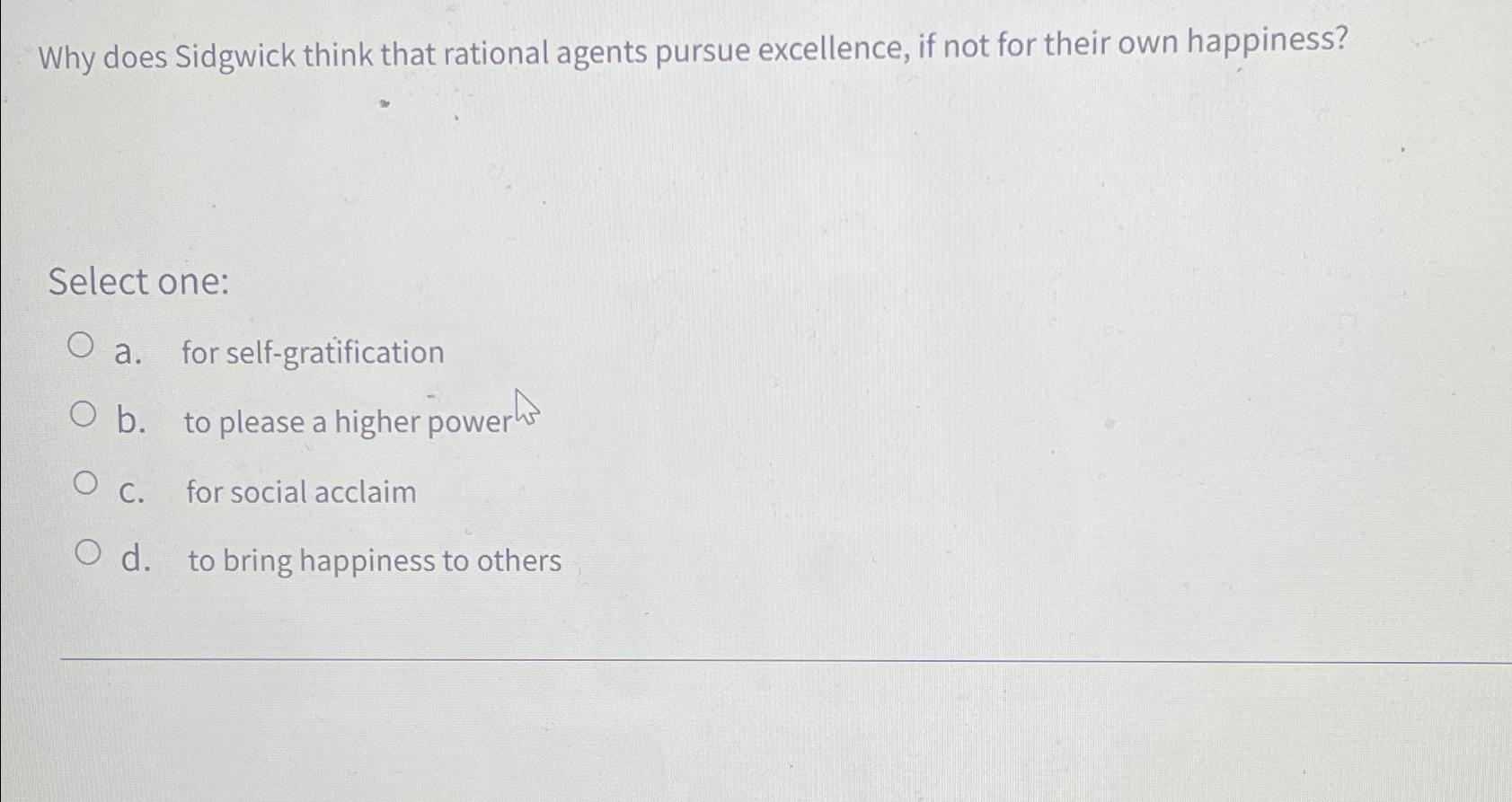 Solved Why does Sidgwick think that rational agents pursue | Chegg.com Solved Why does Sidgwick think that rational agents pursue | Chegg.com