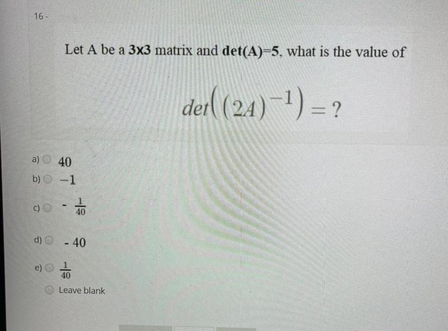 Solved 16- Let A be a 3x3 matrix and det(A)=5, what is the | Chegg.com