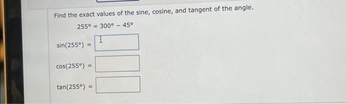 Solved Find the exact values of the sine, cosine, and | Chegg.com