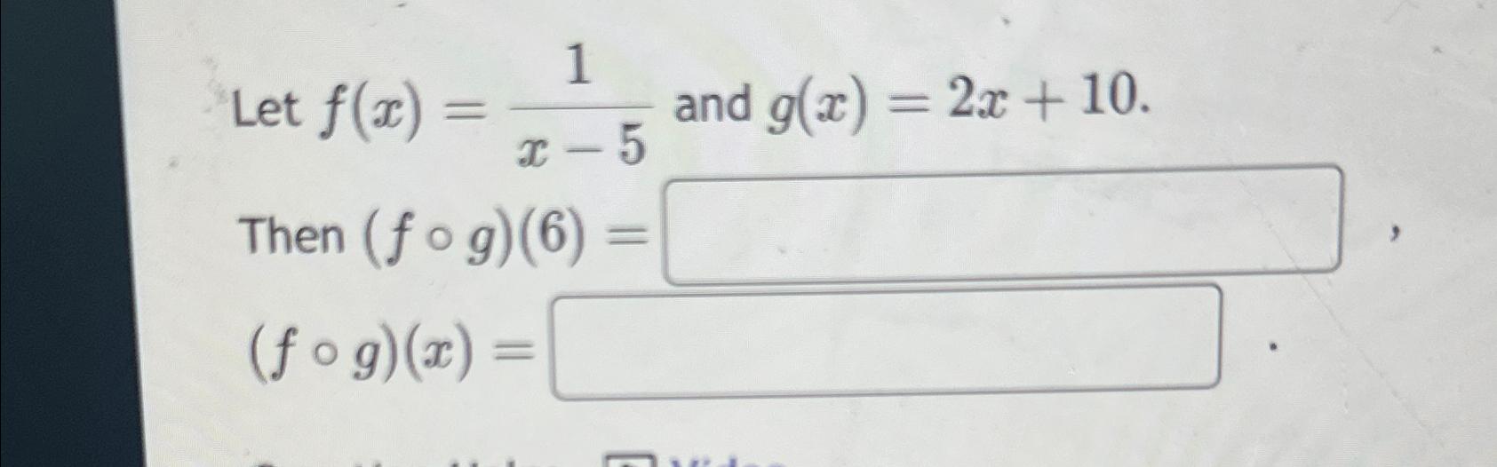 Solved Let f(x)=1x-5 ﻿and g(x)=2x+10.Then (f@g)(6)=(f@g)(x)= | Chegg.com
