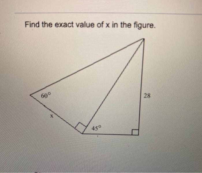 Solved Find the exact value of x in the figure. 600 28 Х 45° | Chegg.com