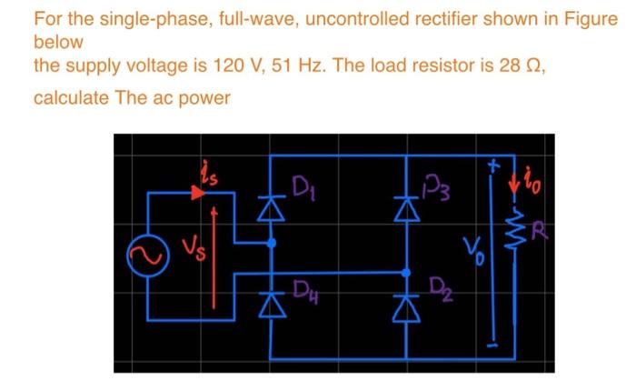 Solved For the single-phase, full-wave, uncontrolled | Chegg.com