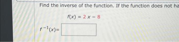 Solved Find the inverse of the function. f(x) = 2x - 8 | Chegg.com