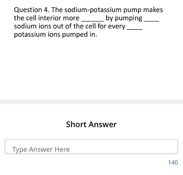 Solved Question 4. The sodium-potassium pump makes the cell | Chegg.com