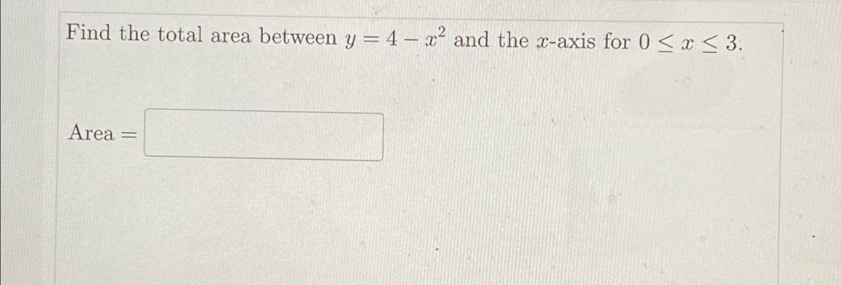 Solved Find the total area between y=4-x2 ﻿and the x-axis | Chegg.com