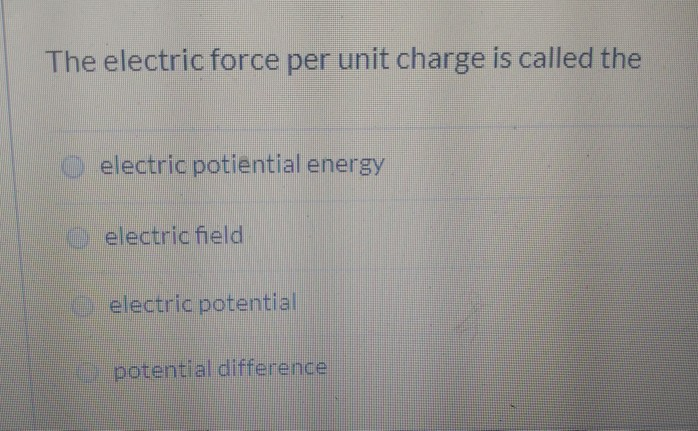 Solved The electric force per unit charge is called the O | Chegg.com