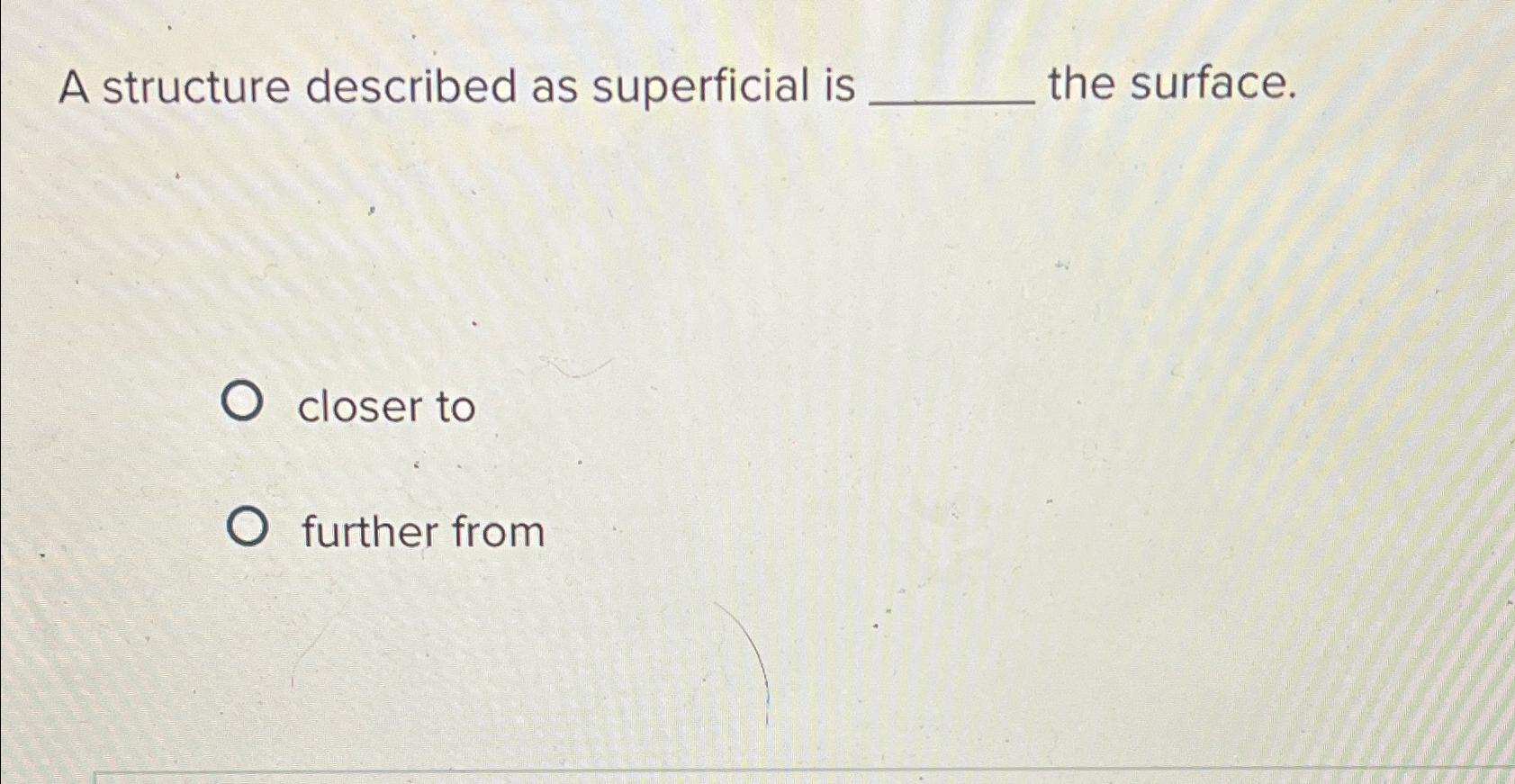 Solved A structure described as superficial is the | Chegg.com