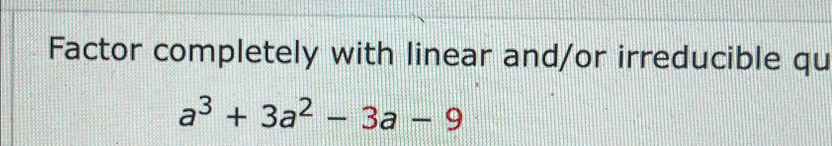 Solved Factor completely with linear and/or irreducible | Chegg.com