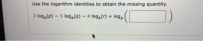Solved Use the logarithm identities to obtain the missing | Chegg.com