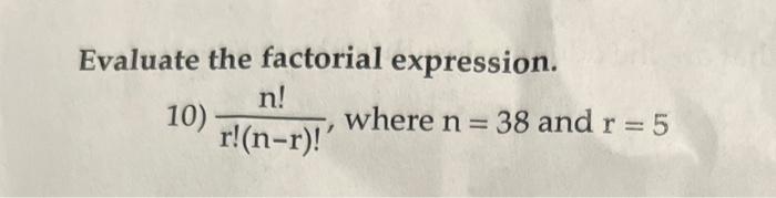 Solved Evaluate the factorial expression. 10) r!(n−r)!n!, | Chegg.com