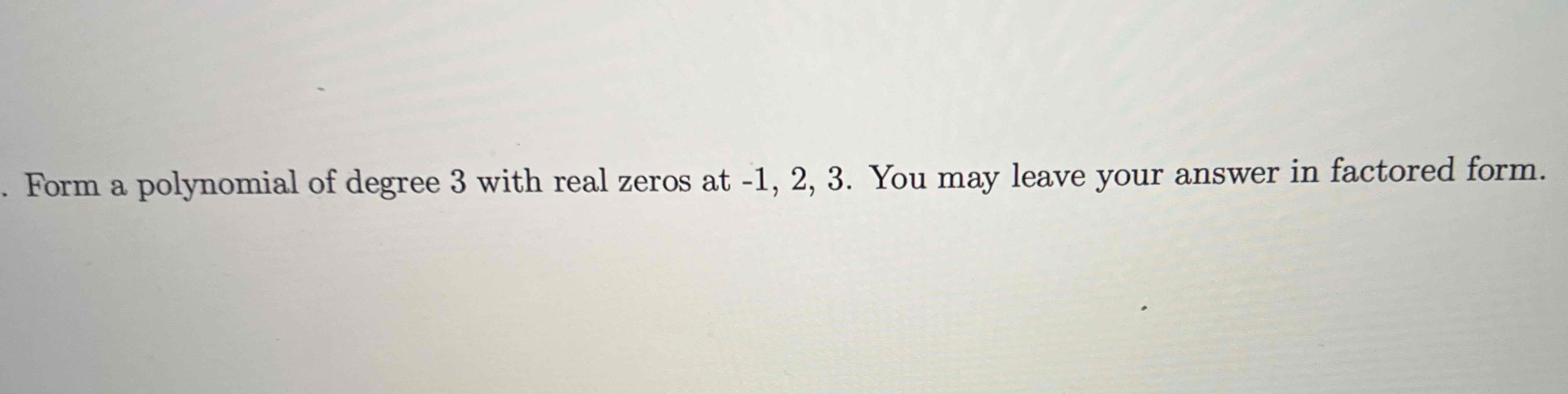 Solved Form a polynomial of degree 3 ﻿with real zeros at | Chegg.com