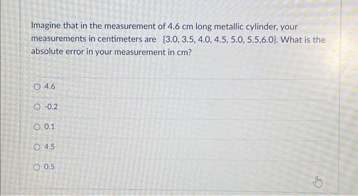 Solved Imagine that in the measurement of 4.6 cm long | Chegg.com