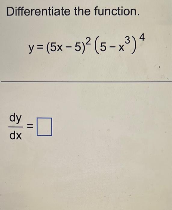 Solved Differentiate the function. y=(5x−5)2(5−x3)4 dxdy= | Chegg.com