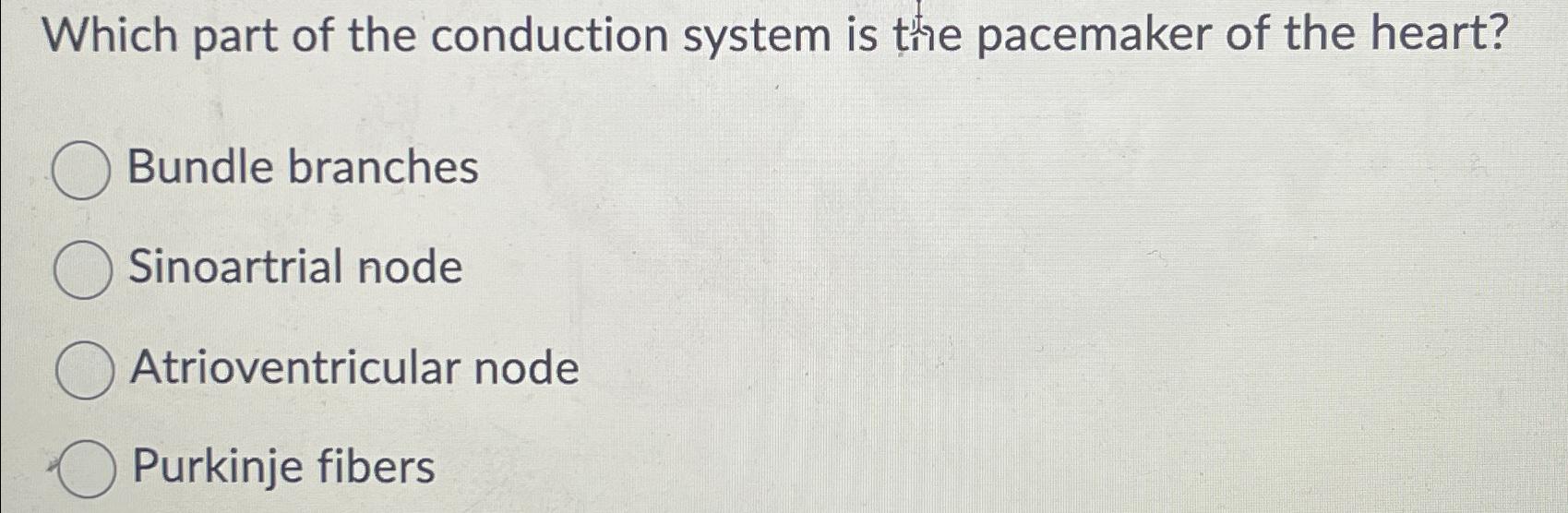 Solved Which part of the conduction system is the pacemaker | Chegg.com