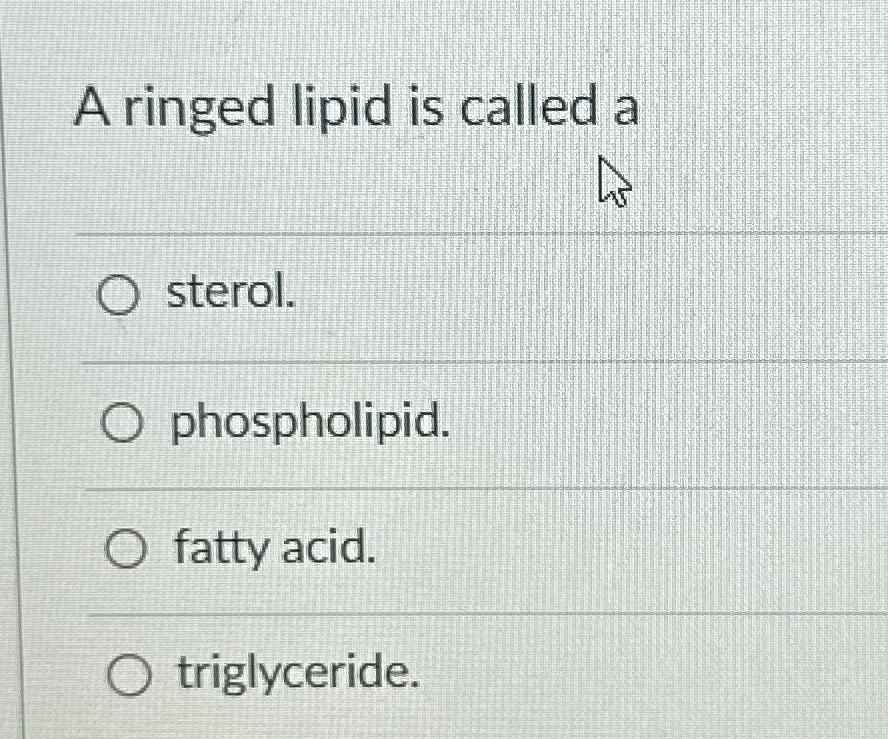 Solved A ringed lipid is called asterol.phospholipid.fatty | Chegg.com