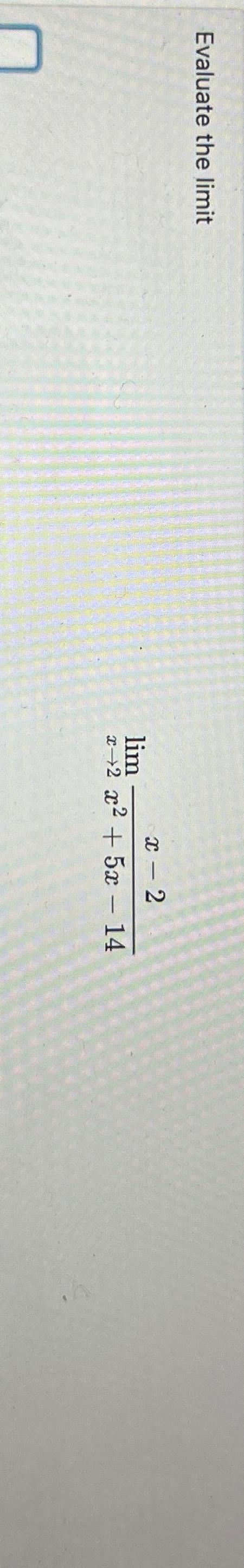Solved Evaluate the limitlimx→2x-2x2+5x-14 | Chegg.com