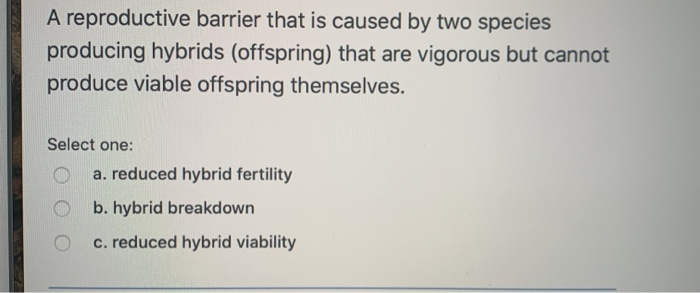 Solved A reproductive barrier that is caused by two species | Chegg.com