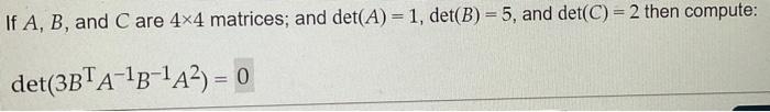 Solved If A, B, and C are 4×4 matrices; and det(A) = 1, | Chegg.com