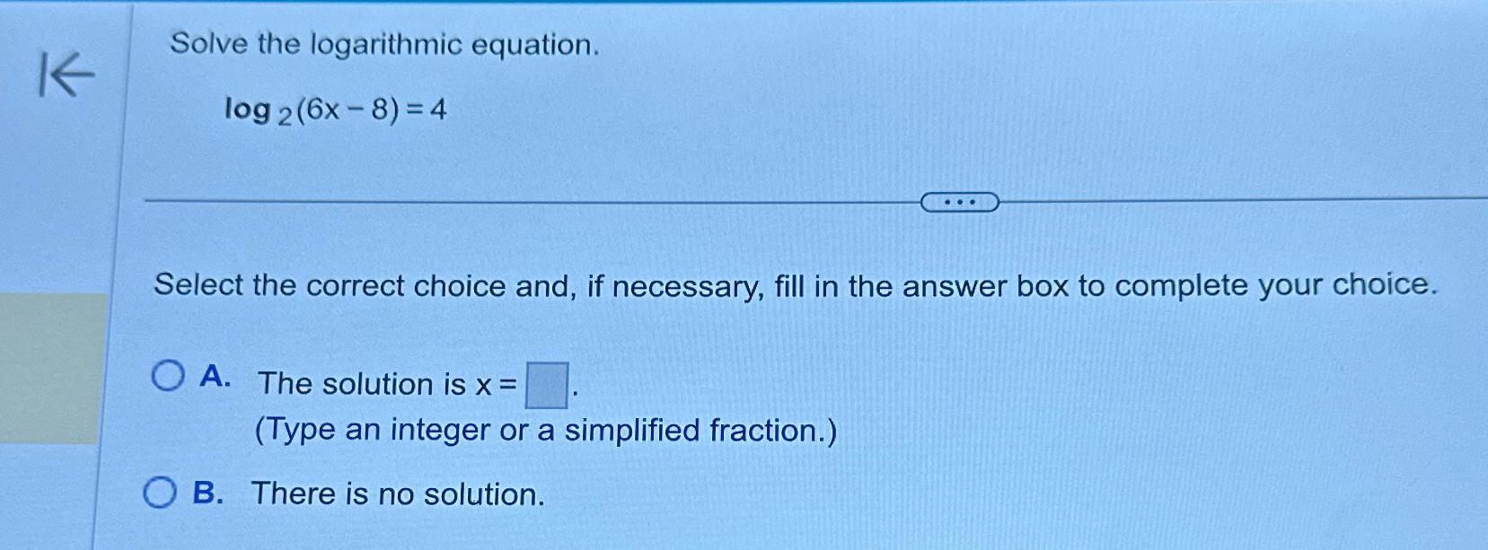 Solved Solve the logarithmic equation.log2(6x-8)=4Select the | Chegg.com