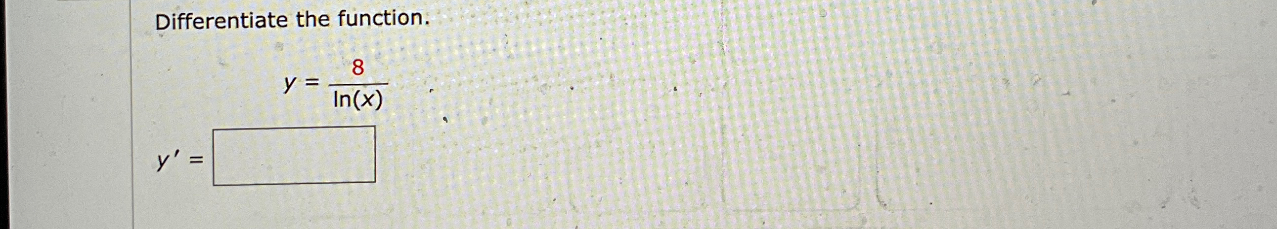 Solved Differentiate the function.y=8ln(x)y'= | Chegg.com