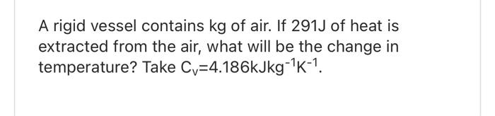 Solved A rigid vessel contains kg of air. If 291 J of heat | Chegg.com