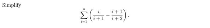 Solved Simplify ∑i=1n(i+1i−i+2i+1) | Chegg.com