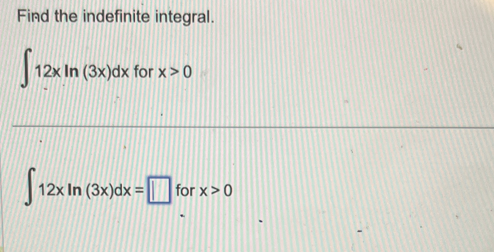 Solved Find the indefinite integral.∫﻿﻿12xln(3x)dx ﻿for | Chegg.com