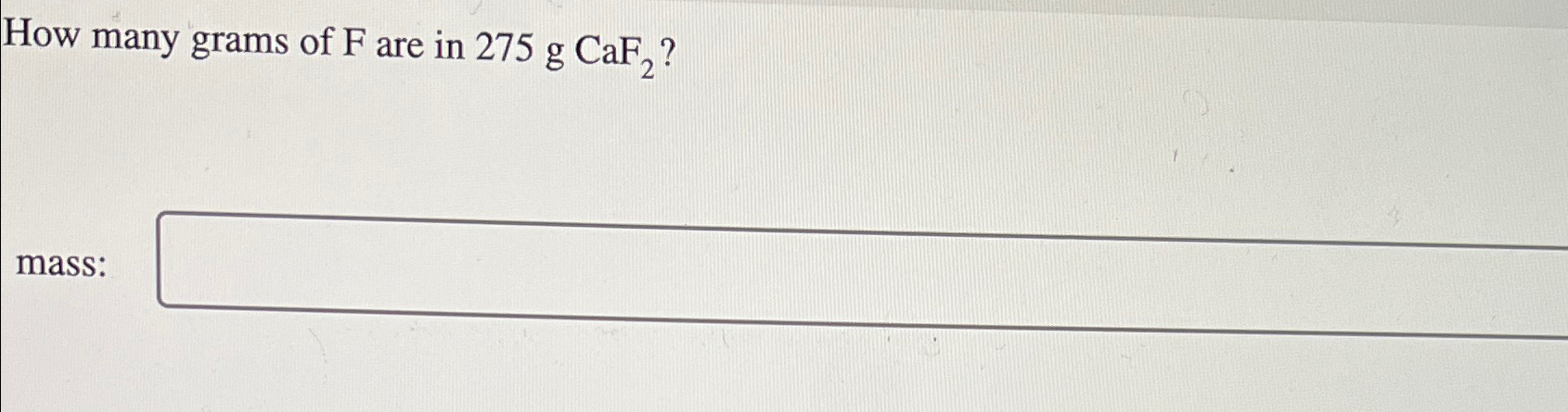 Solved How many grams of F ﻿are in 275gCaF2 ?mass: | Chegg.com