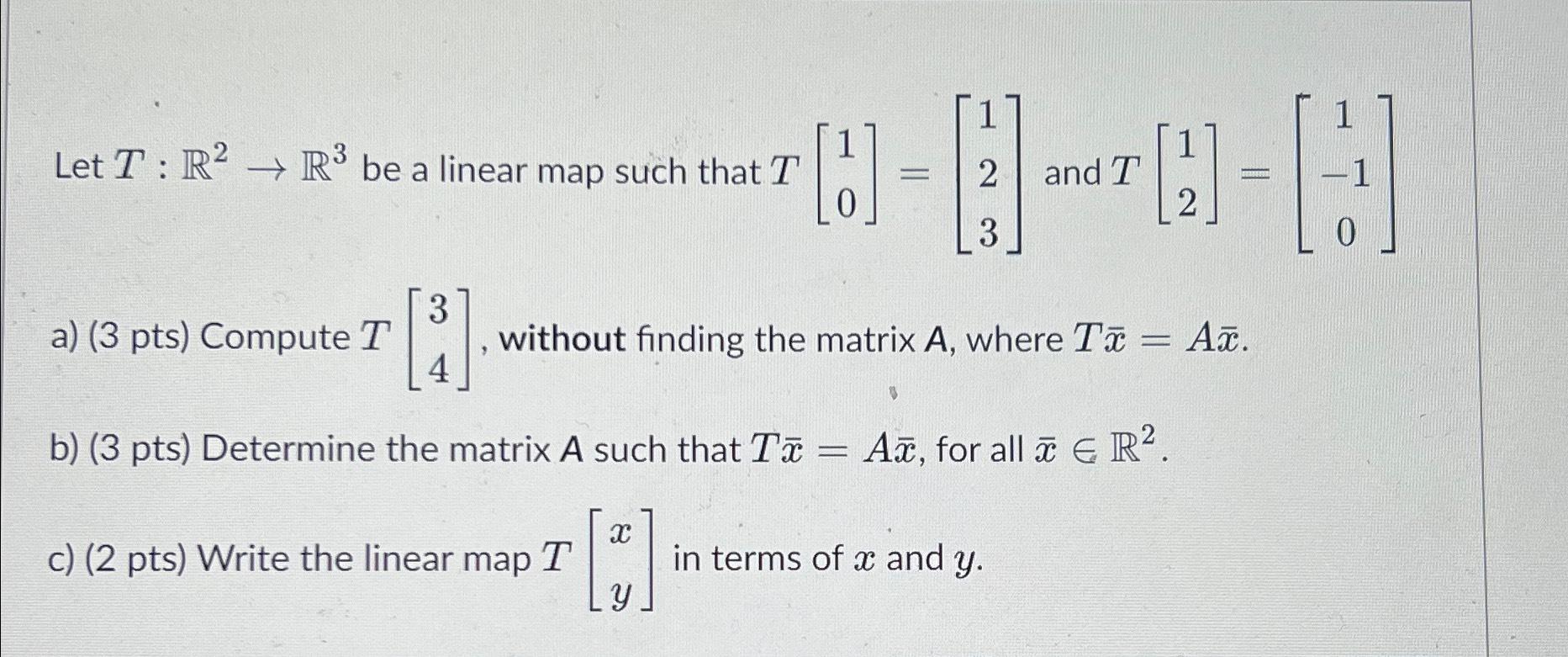 Solved Let T:R2→R3 ﻿be a linear map such that T[10]=[123] | Chegg.com