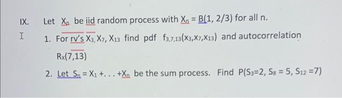 Solved IX. Let Xn be iid random process with Xn=B(1,2/3) for | Chegg.com