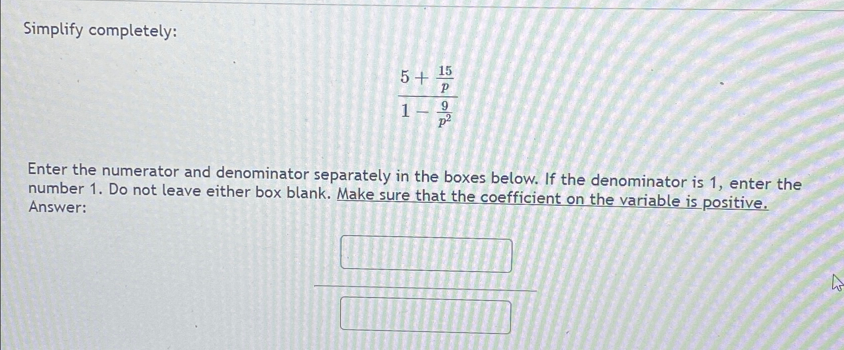 Solved Simplify completely:5+15p1-9p2Enter the numerator and | Chegg.com