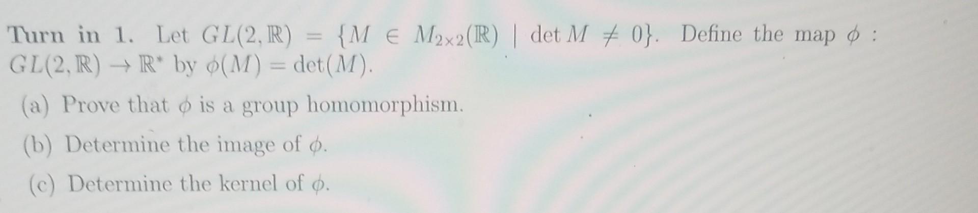 Solved Turn in 1. Let GL(2,R)={M∈M2×2(R)∣ det M =0}. Define | Chegg.com