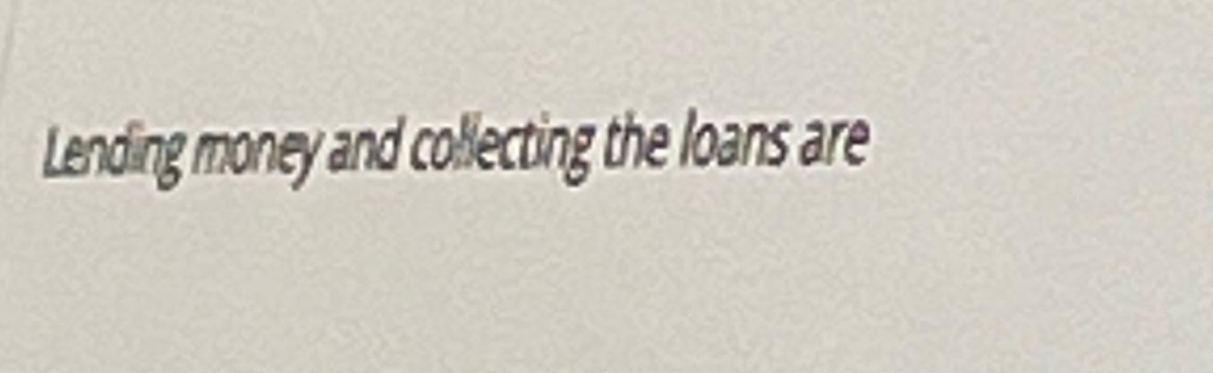 Solved Lenoing money and collecting the loans are | Chegg.com
