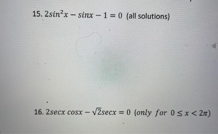 Solved 15. 2sin?x - sinx – 1= 0 (all solutions) 16. 2secx | Chegg.com
