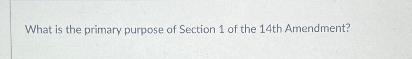 What is the primary purpose of Section 1 ﻿of the 14th | Chegg.com
