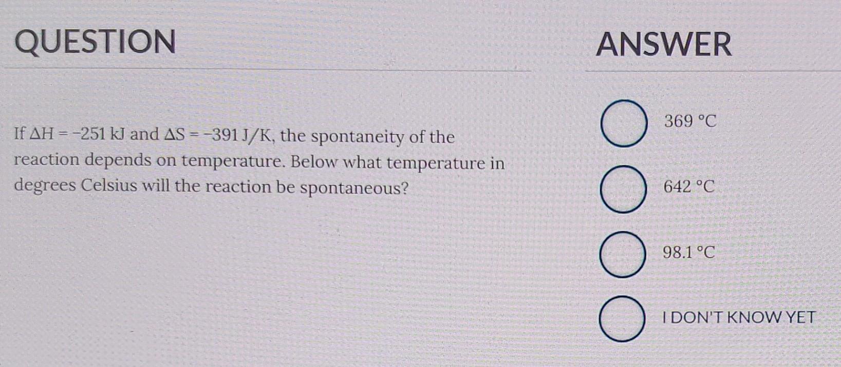 Solved QUESTION ANSWER If ΔH=−251 kJ and ΔS=−391 J/K, the | Chegg.com
