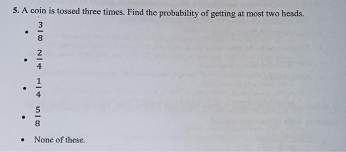 Solved 5. A coin is tossed three times. Find the probability | Chegg.com