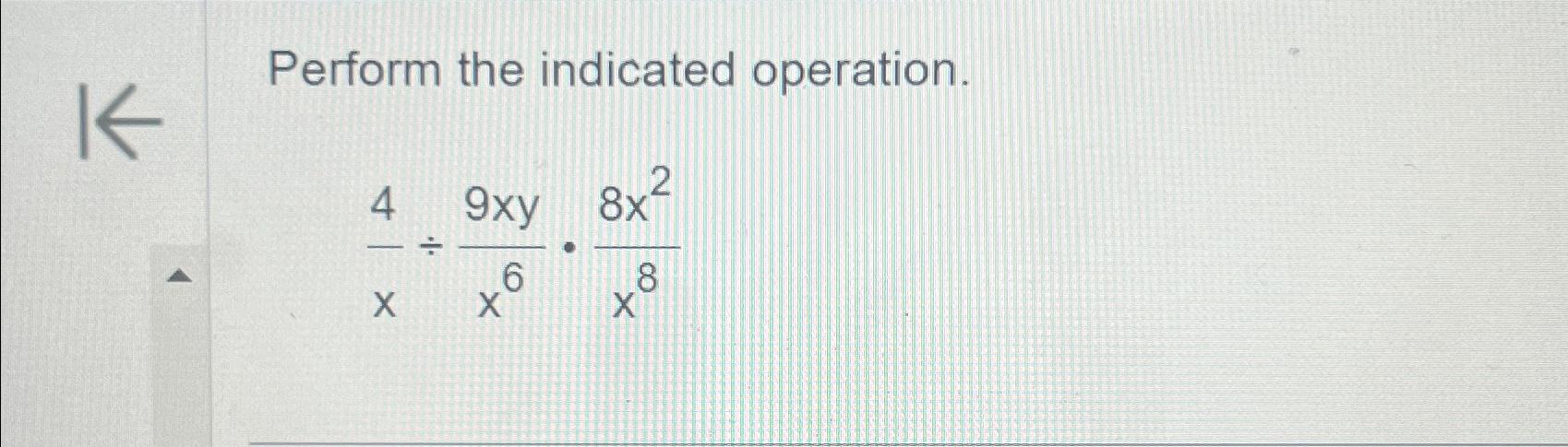 Solved Perform the indicated operation.4x÷9xyx6*8x2x8 | Chegg.com