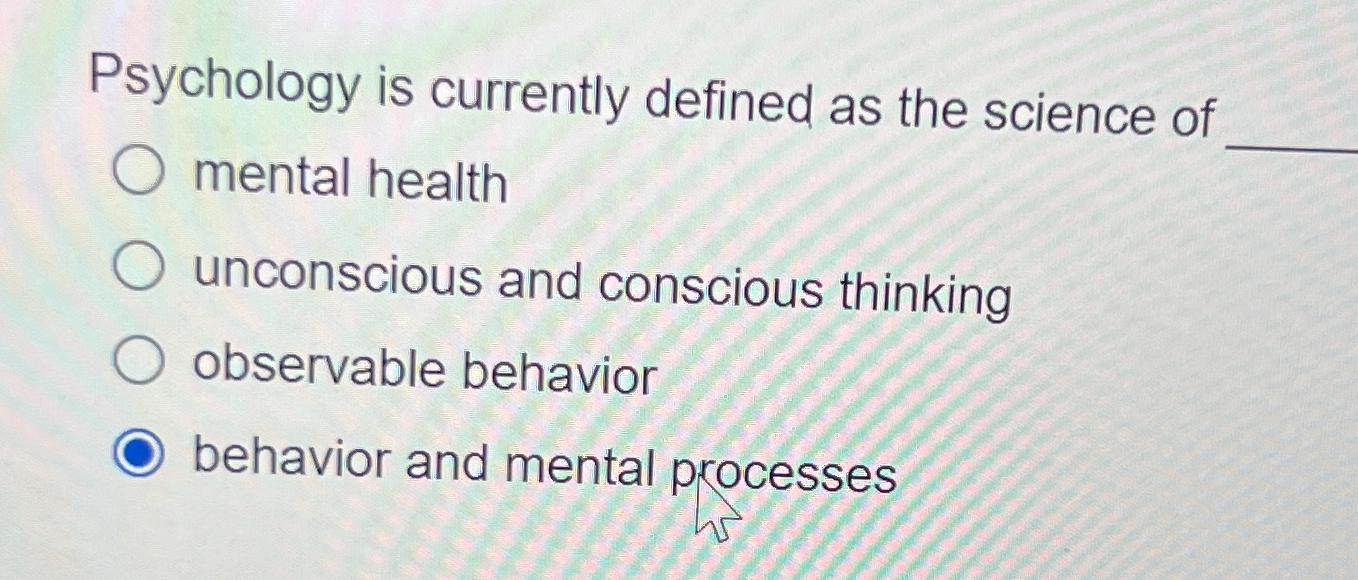 Solved Psychology is currently defined as the science of | Chegg.com