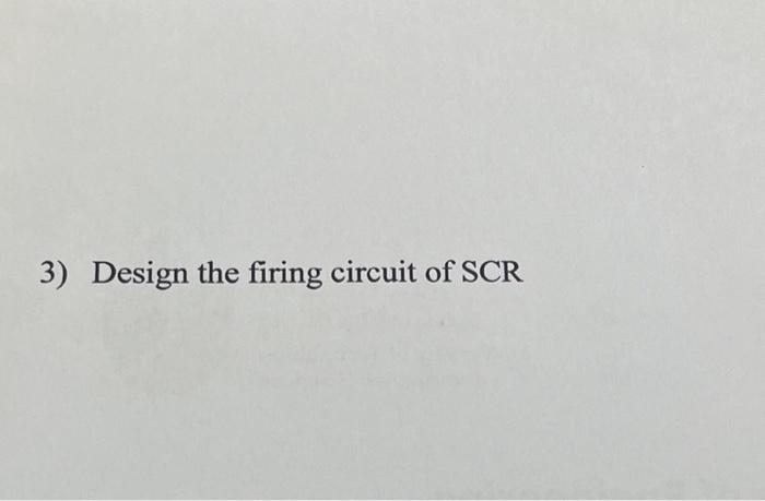Solved 3) Design the firing circuit of SCR | Chegg.com