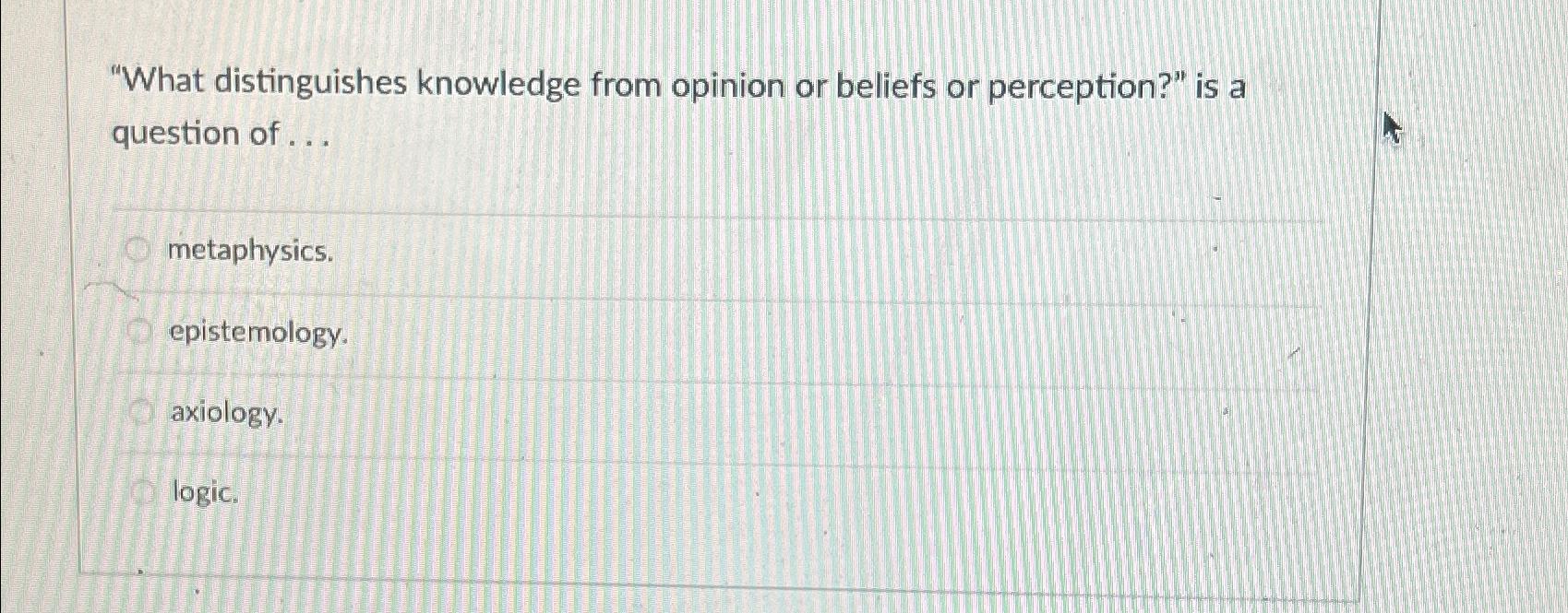 Solved "What distinguishes knowledge from opinion or beliefs | Chegg.com